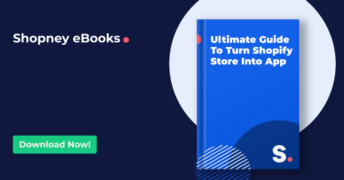 Ultimate Guide To Turn Shopify Store Into App (ebook) | Shopney